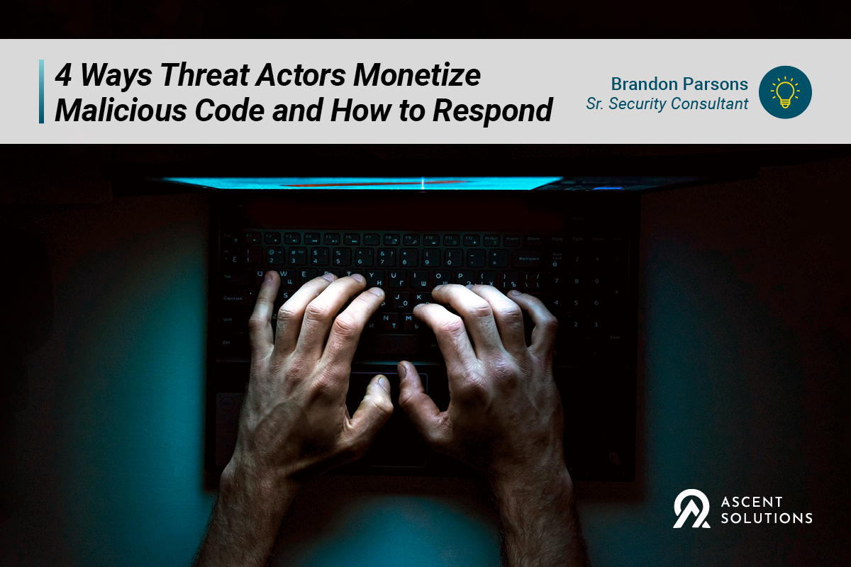 4 Ways Threat Actors Monetize Malicious Code and How to Respond