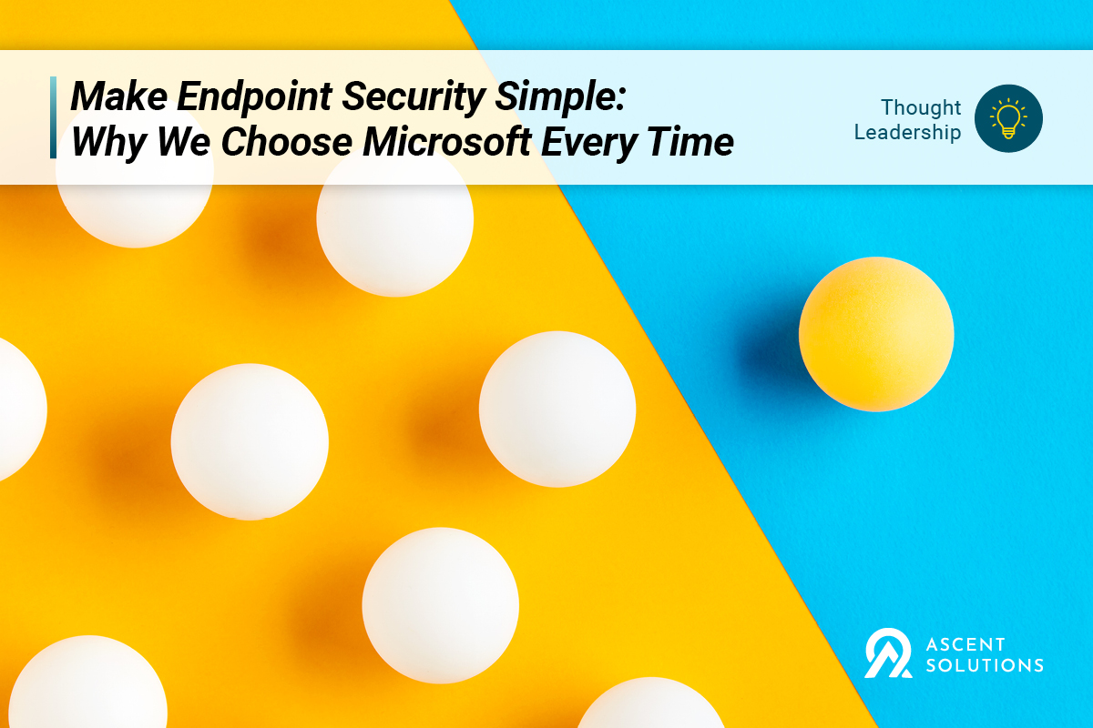 Make Endpoint Security Simple: Why We Choose Microsoft Every Time